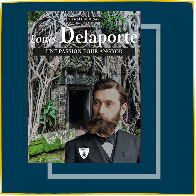 Louis Delaporte - Une passion pour Angkor | Éditions Hugues de Chivré